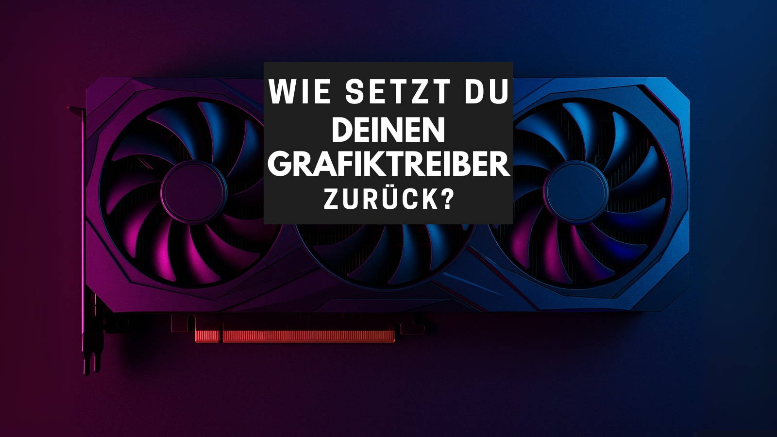 Wie setzt du deinen Grafiktreiber zurück?