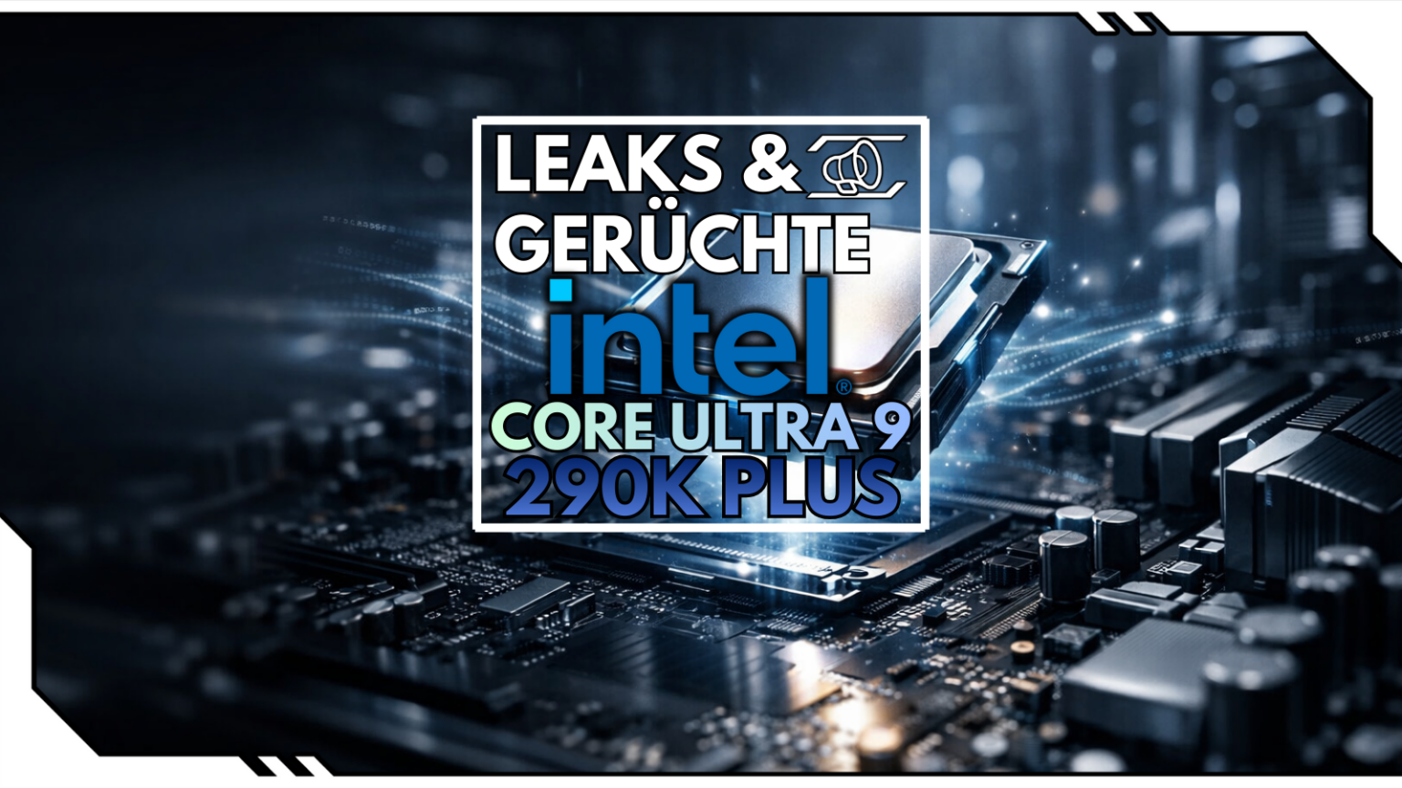 Intel Core Ultra 9 290K Plus Leak – Comeback an der CPU-Spitze?